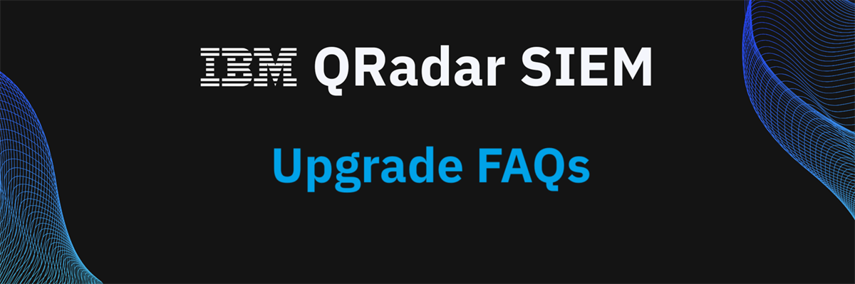 IBM QRadar SIEM Upgrade FAQs
